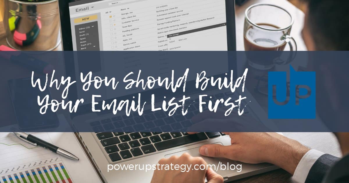 Why You Should Build Your Email List First - Power Up Strategy